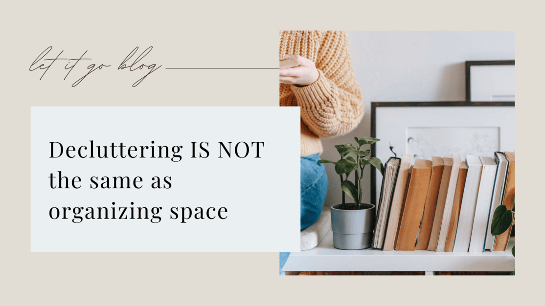 Decluttering is not the same as organizing space | LET IT GO
